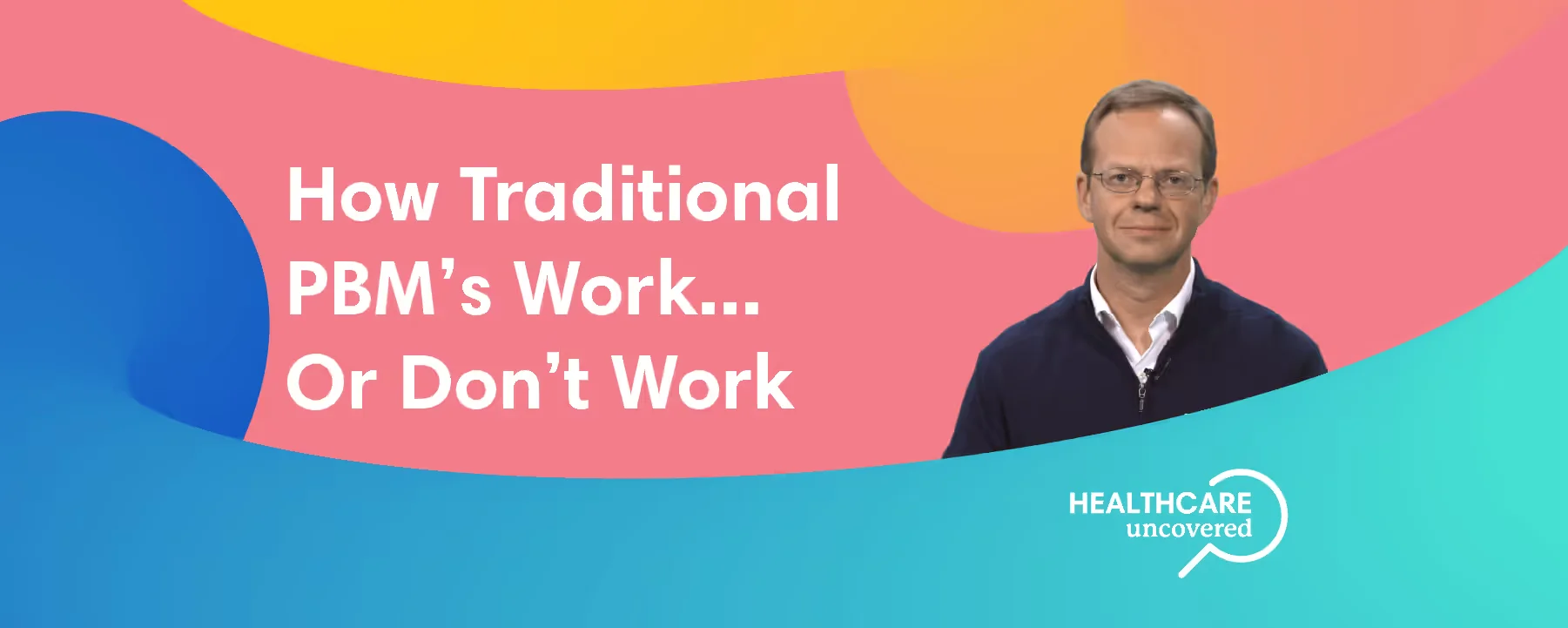 Healthcare Uncovered Episode 20: How Traditional PBMs Work...Or Don’t Work