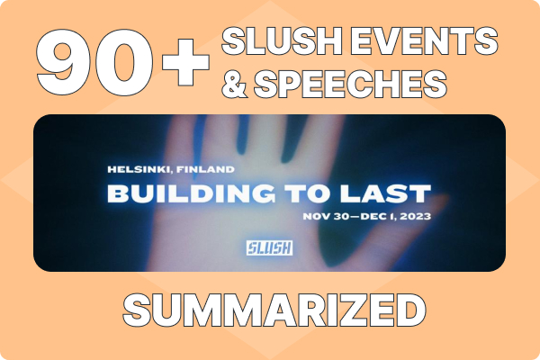 90+ Slush Main Events & Speeches Summarized