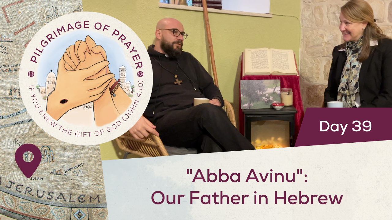 Pilgrimage of Prayer - Day 39: "Abba Avinu"- Our Father in Hebrew