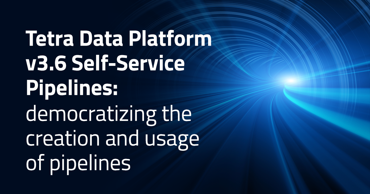 Tetra Data Platform v3.6 Self-Service Pipelines: democratizing the creation and usage of pipelines