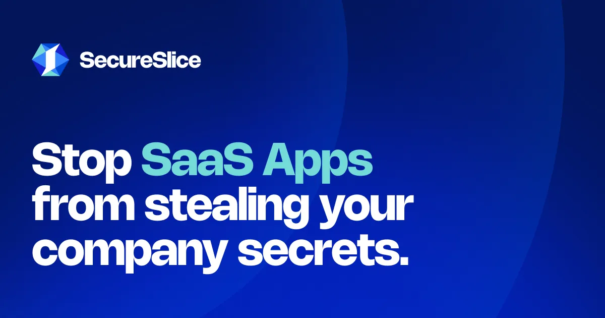SecureSlice - Stop SaaS Applications from stealing your secrets.