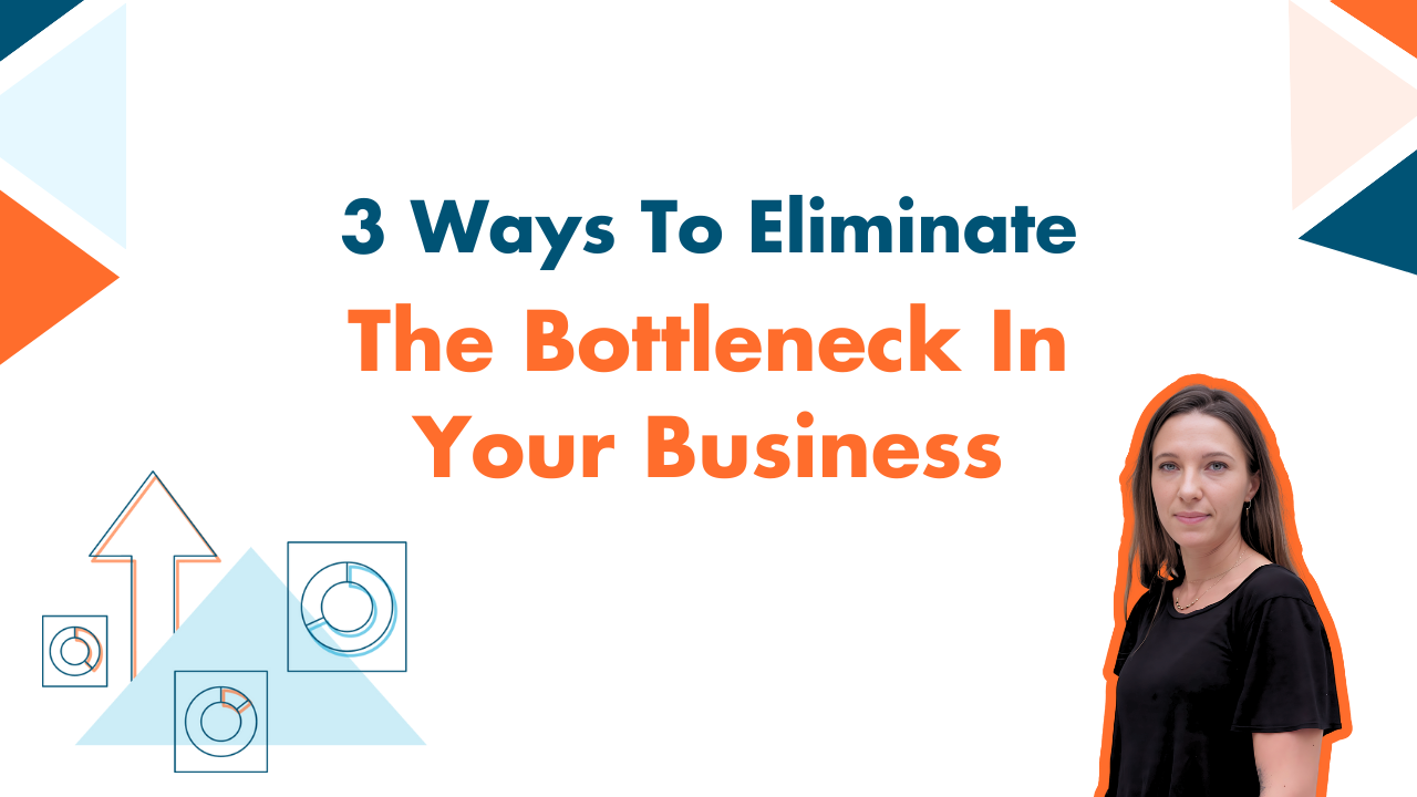 3 Ways To Eliminate The Bottleneck In Your Business: Systemize