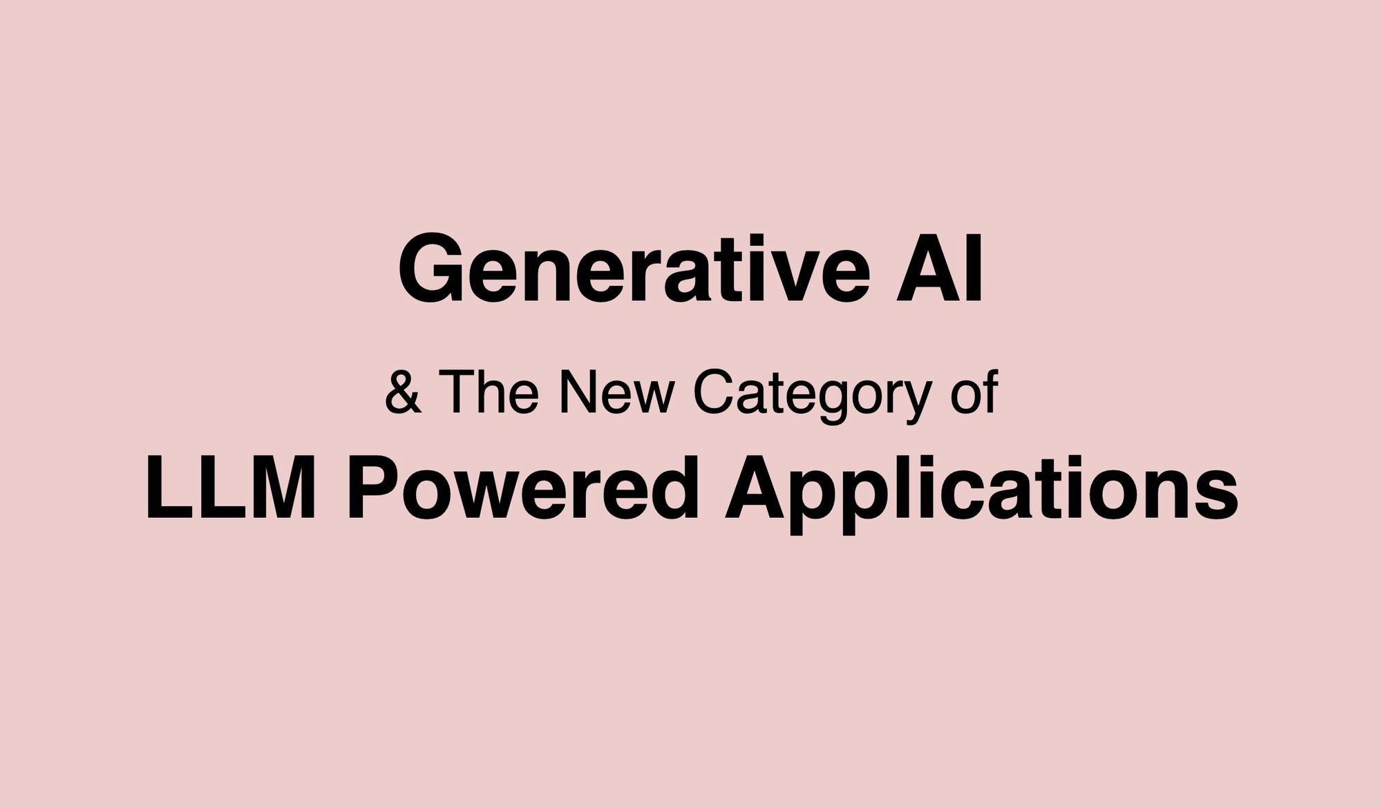 Generative AI & The New Category of LLM Powered Applications