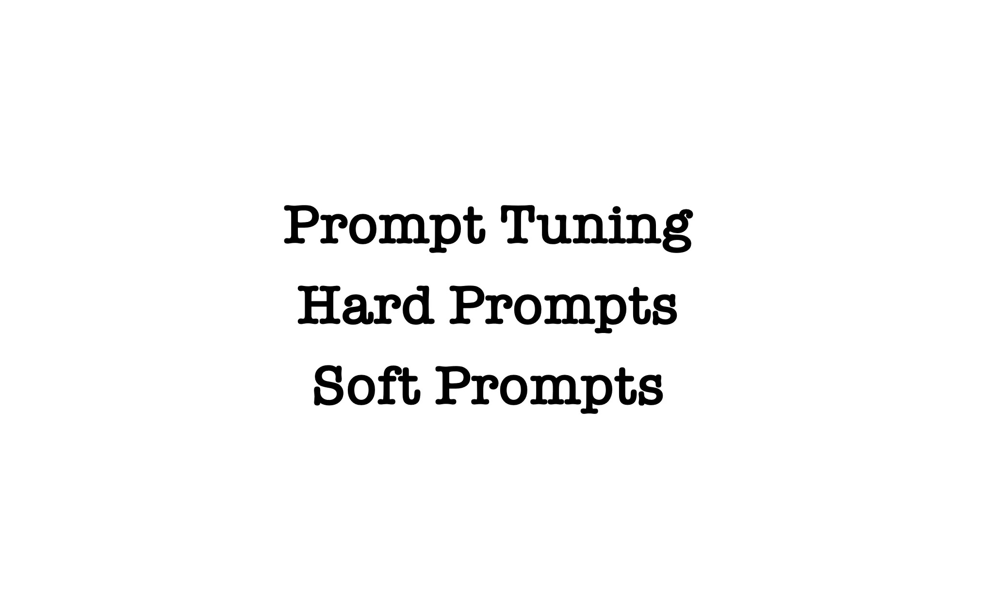 Prompt Tuning, Hard Prompts & Soft Prompts
