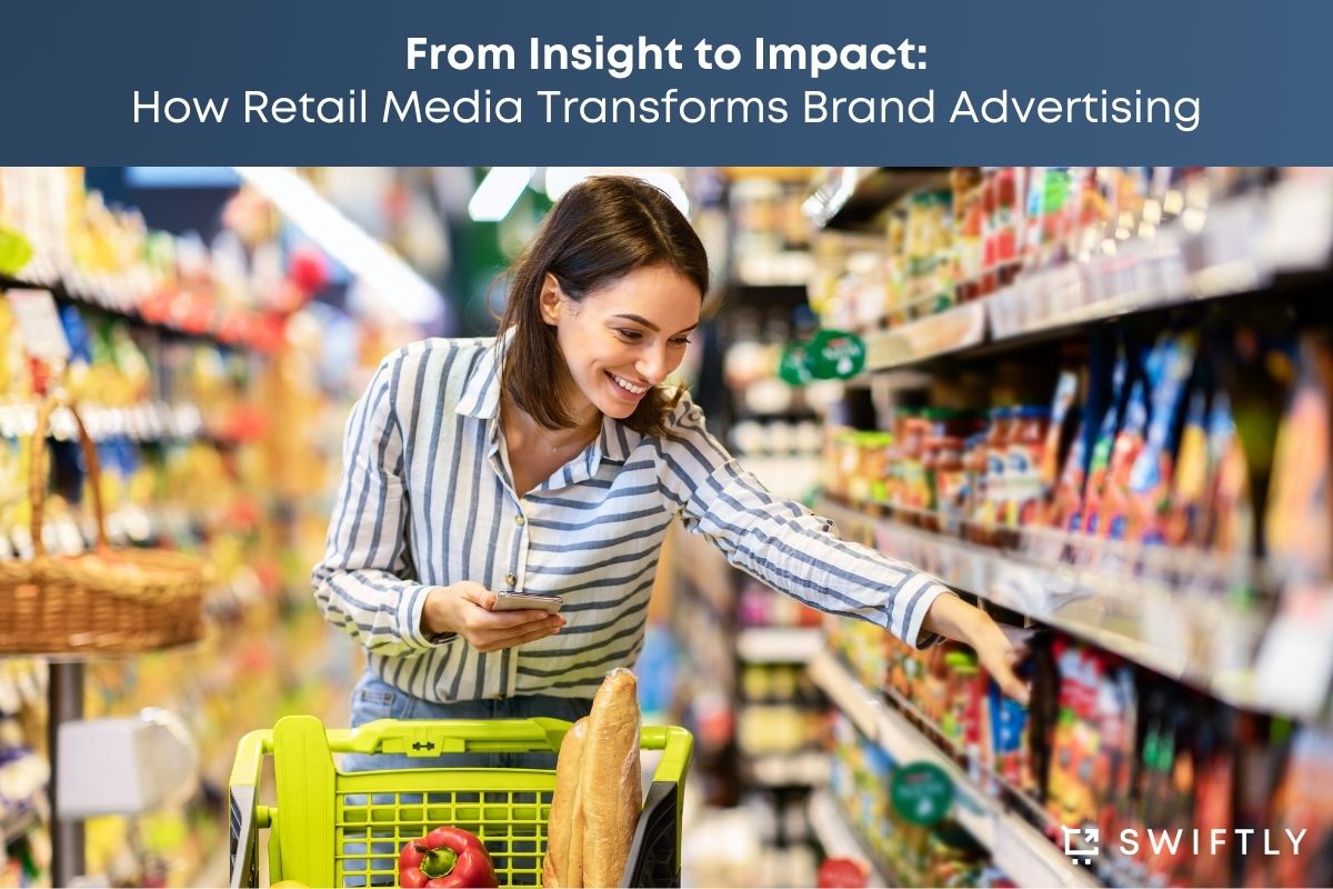 Swiftly | Retail Media & Tech Insights | From Insight to Impact: How ...
