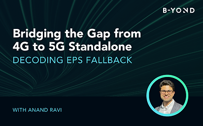 Bridging the Gap from 4G to 5G Standalone: Decoding EPS Fallback - Webinar