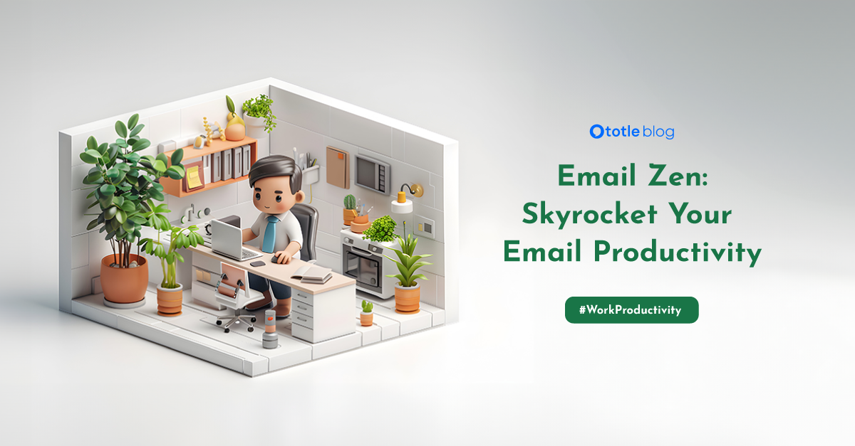 Email Zen: Skyrocket Your Email Productivity | totle Blog