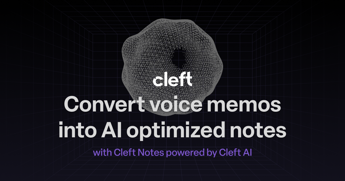 Cleft Notes - Convert voice memos into AI optimized notes