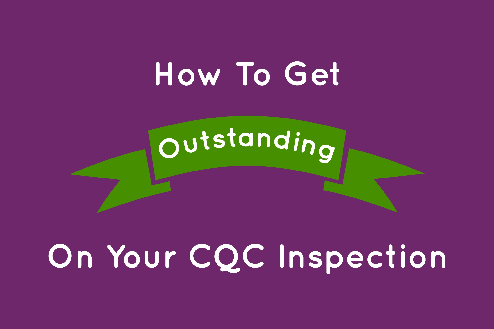 How To Get Outstanding On Your CQC Inspection | Careberry