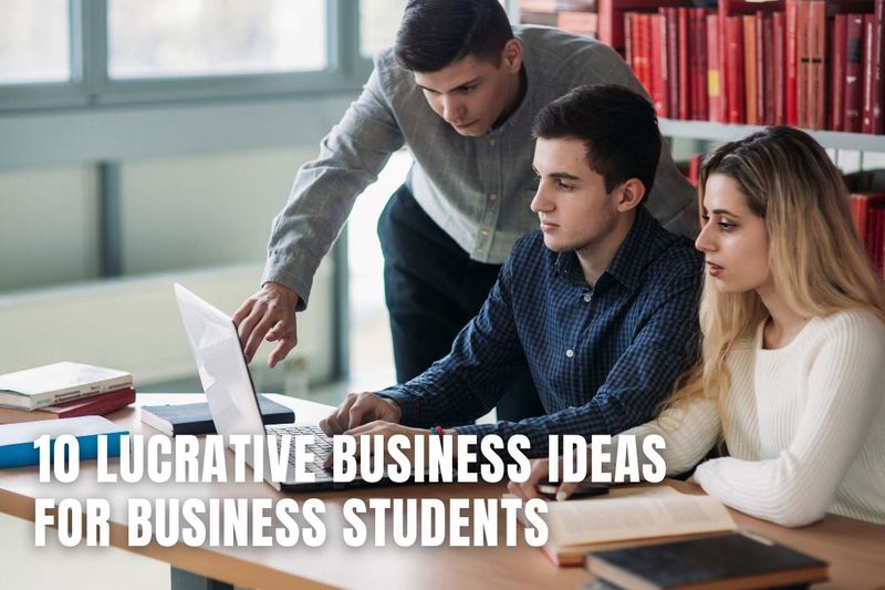 10 Lucrative Business Ideas for Business Students