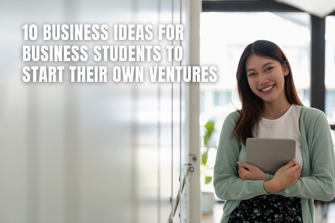10 Business Ideas for Business Students to Start Their Venture