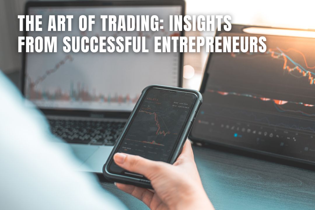 The Art of Trading: Insights from Successful Entrepreneurs