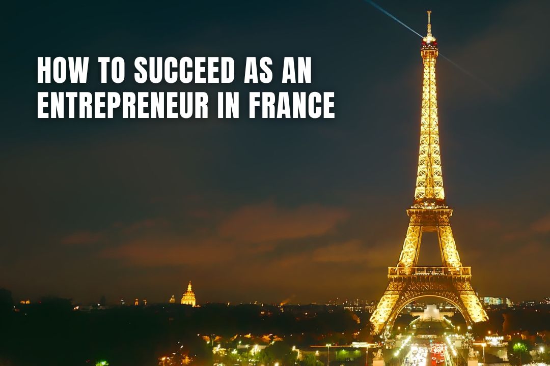 How to Succeed as an Entrepreneur in France: Comprehensive Guide