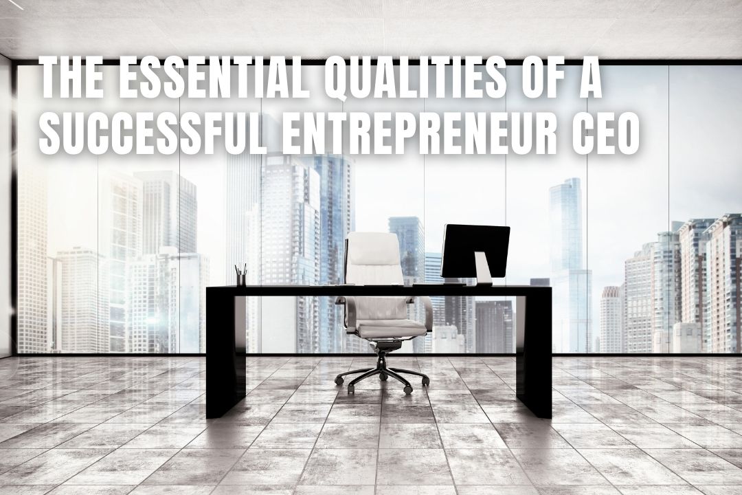 The Essential Qualities of a Successful Entrepreneur CEO