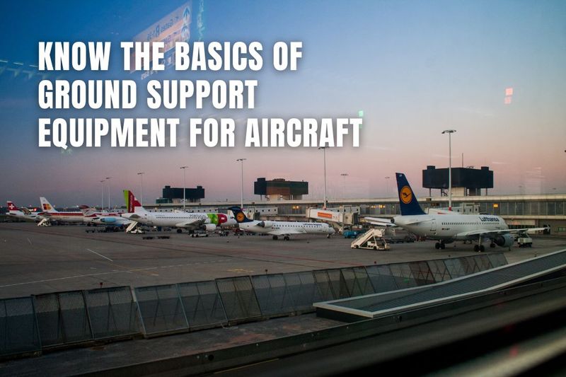 Know the Basics of Ground Support Equipment for Aircraft