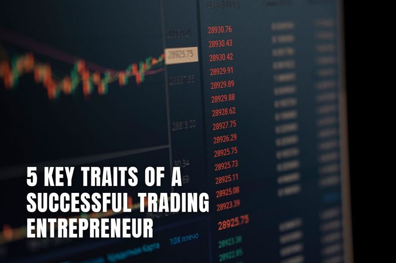 5 Key Traits of a Successful Trading Entrepreneur
