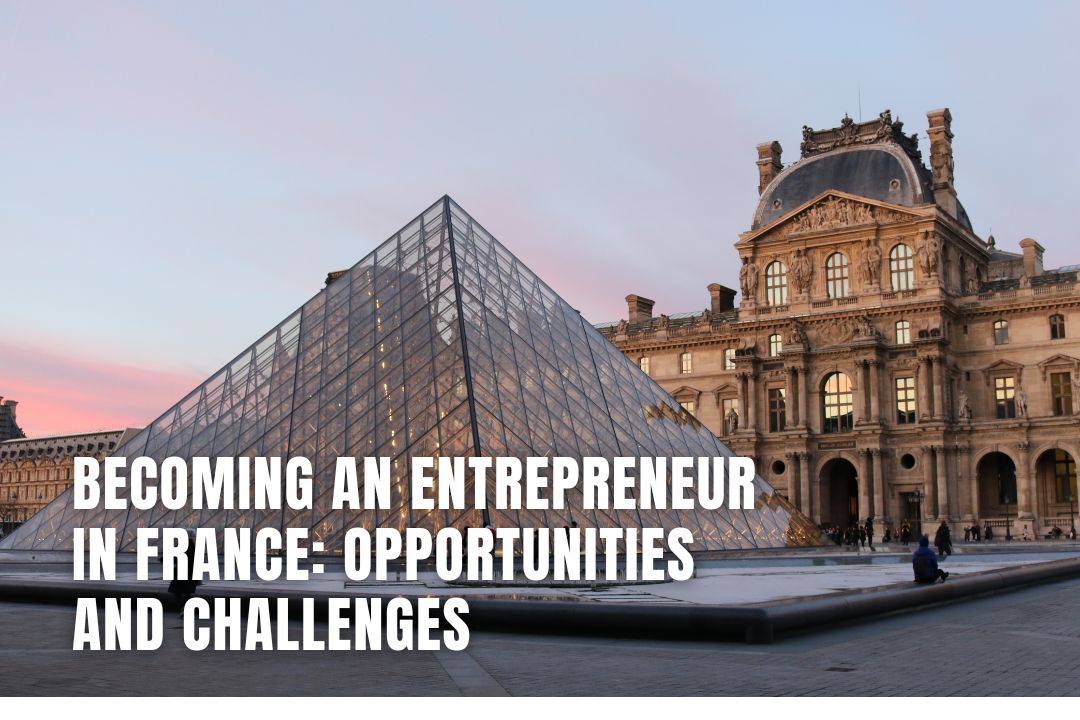 Becoming an Entrepreneur in France: Opportunities and Challenges