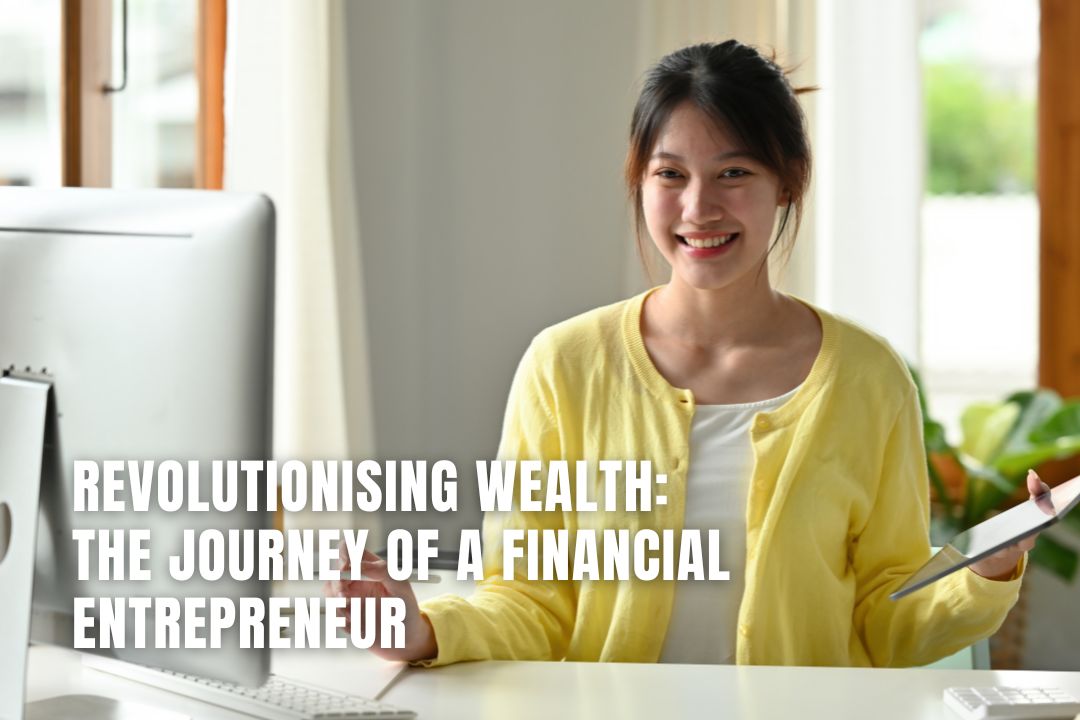 Revolutionising Wealth: The Journey of a Financial Entrepreneur