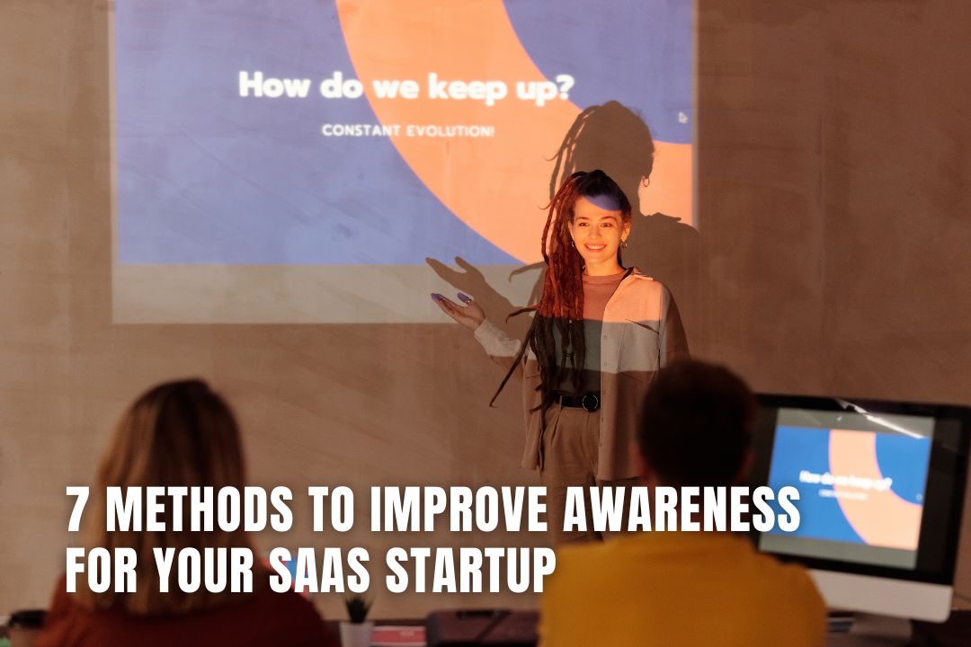 7 Methods to Improve Awareness for Your SaaS Startup