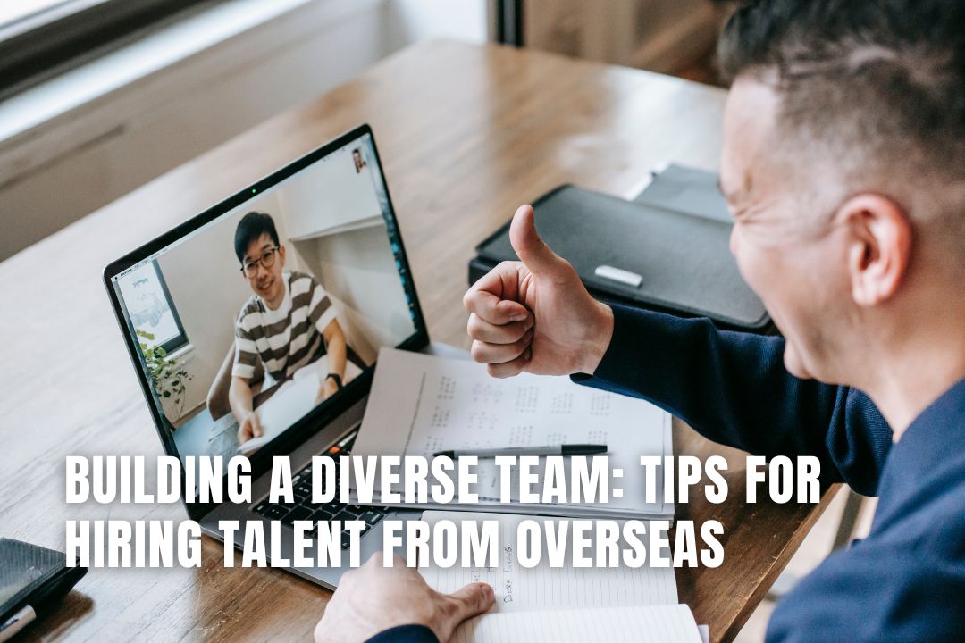 Building a Diverse Team: Tips for Hiring Talent from Overseas