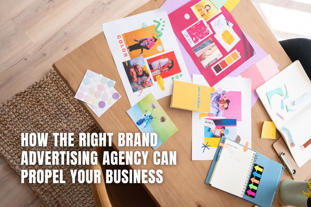 How the Right Brand Advertising Agency Can Propel Your Business