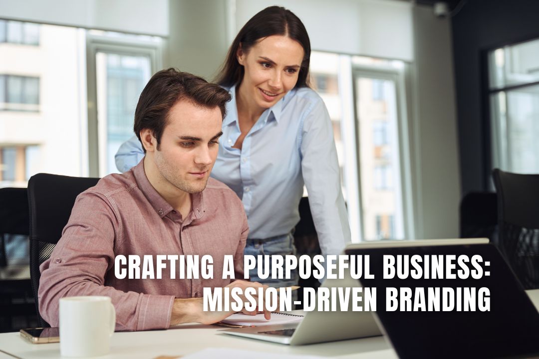 Crafting a Purposeful Business: Mission-Driven Branding