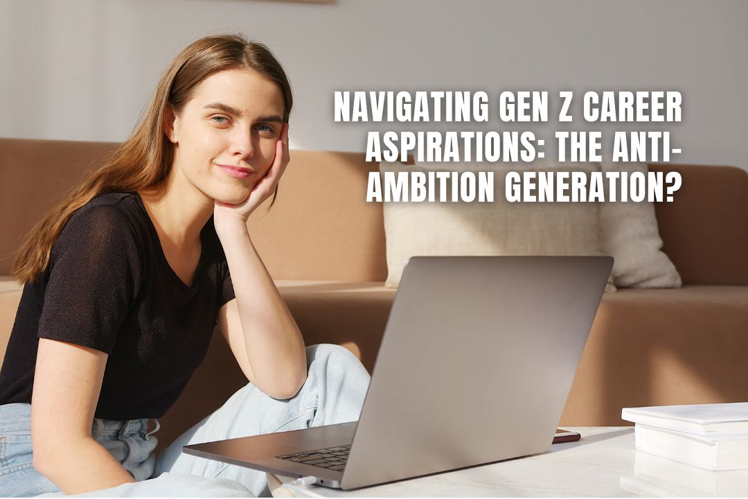Navigating Gen Z Career Aspirations: The Anti-Ambition Generation