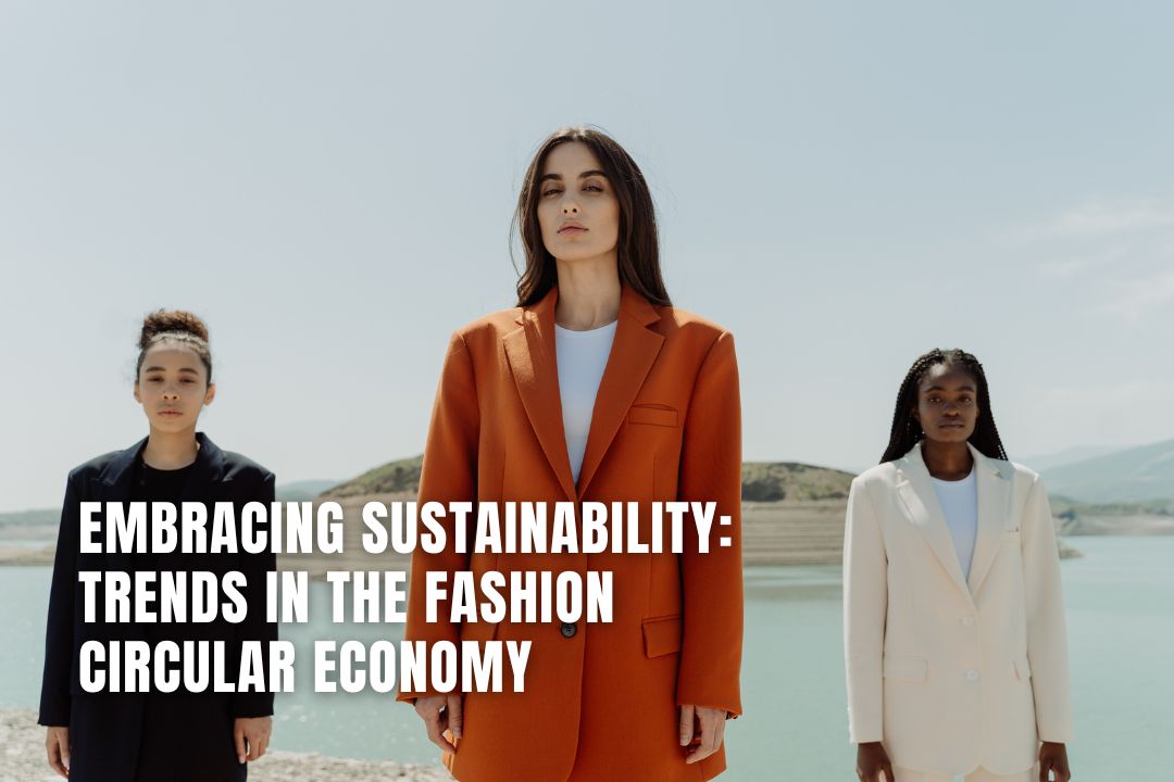 Embracing Sustainability: Trends in the Fashion Circular Economy