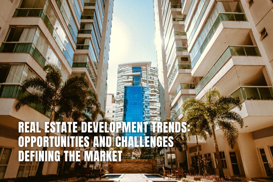 Real Estate Development Trends: Opportunities and Challenges