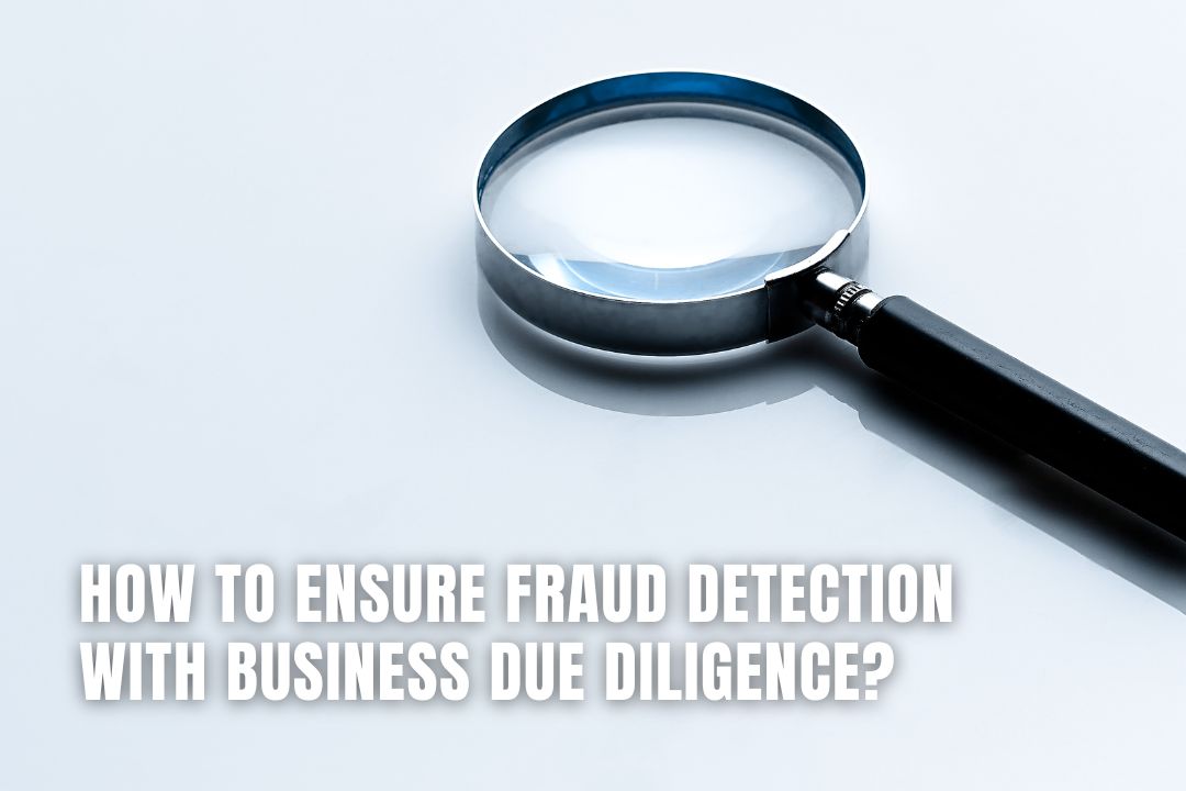 How To Ensure Fraud Detection With Business Due Diligence