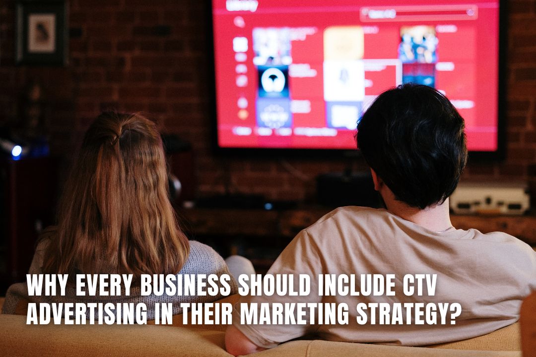 Why Every Business Should Include CTV Advertising in Their Market