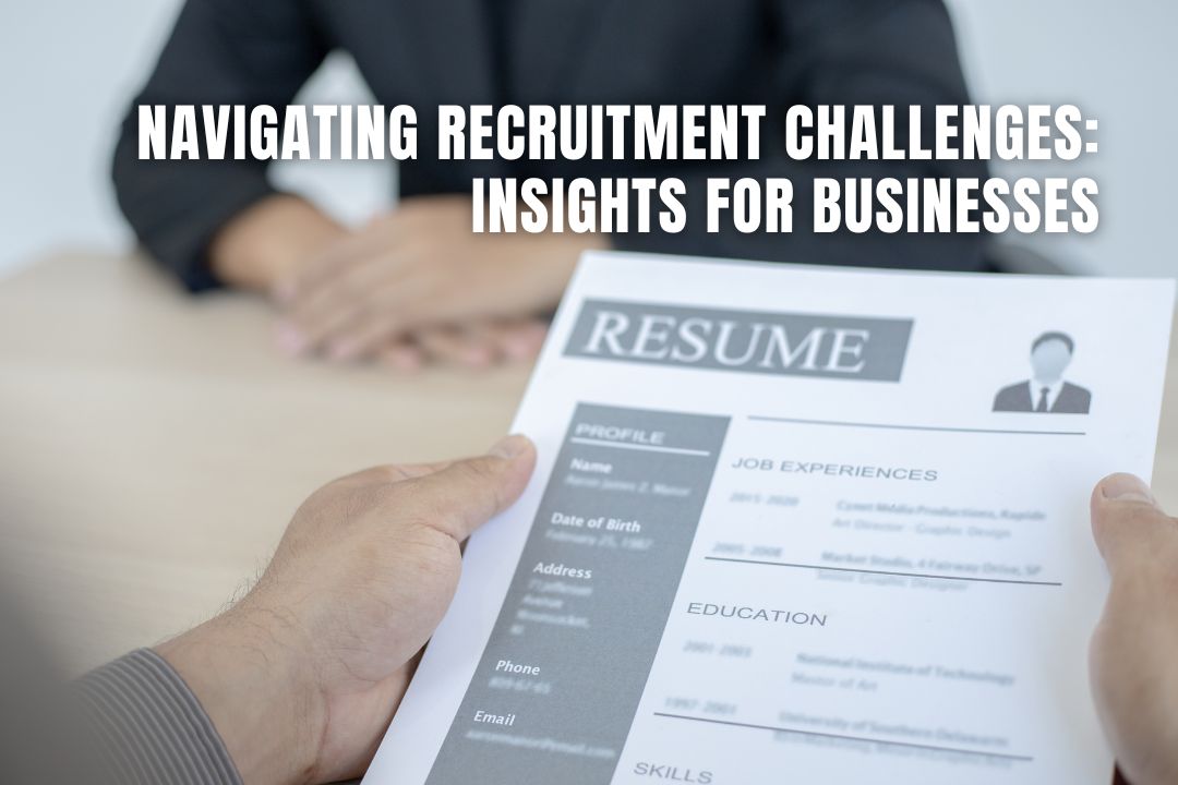 Navigating Recruitment Challenges: Insights for Businesses Navigating Recruitment Challenges: Insights for Businesses