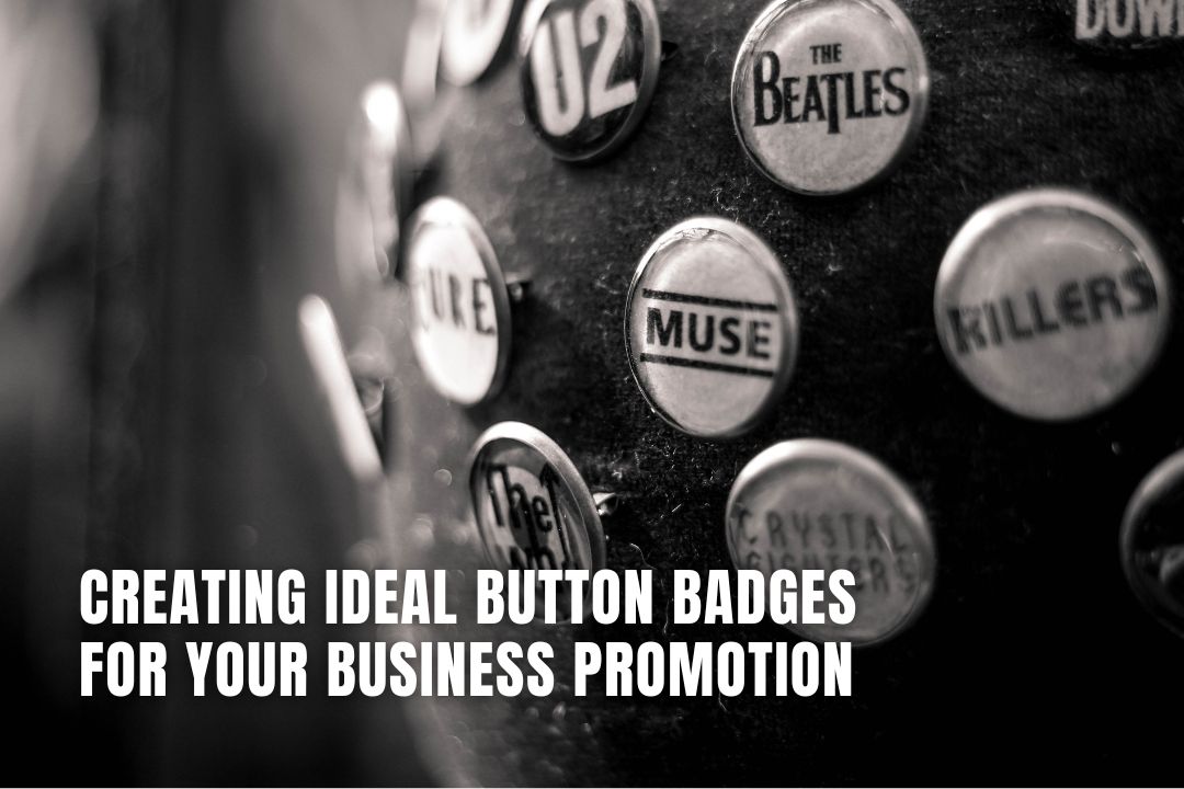 Creating Ideal Button Badges for Your Business Promotion