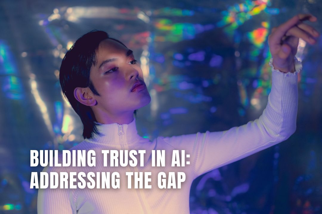 Building Trust in AI: Addressing the Gap in 2024