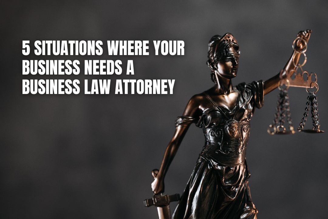5 Situations Where Your Business Needs a Business Law Attorney