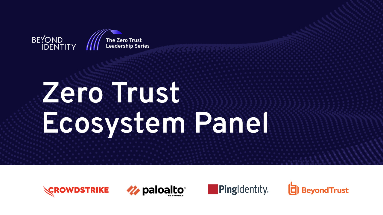 Leadership Panel: Authentication Meets The Zero Trust Ecosystem