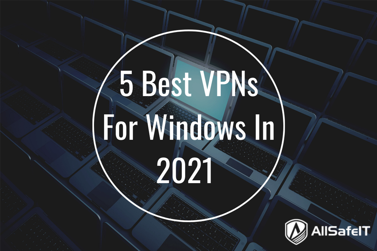 5 Best Free VPNs Services For Windows In 2021 - Allsafe IT