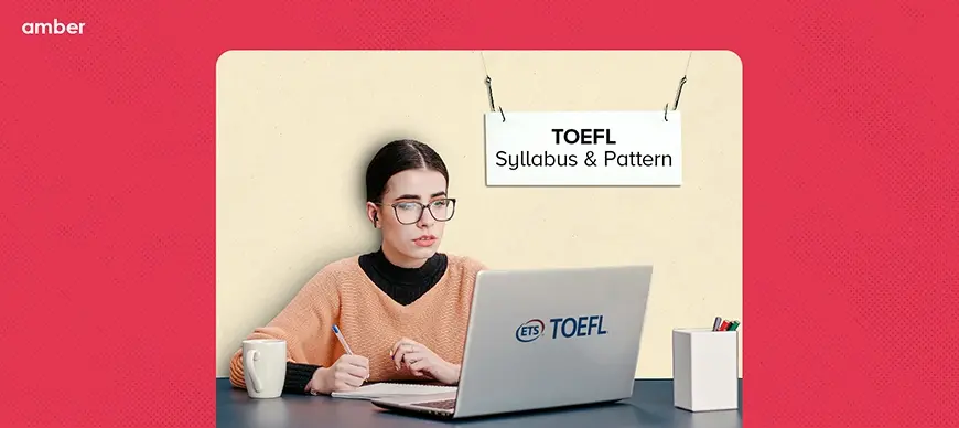TOEFL Exam Syllabus and Pattern 2024 | Amber
