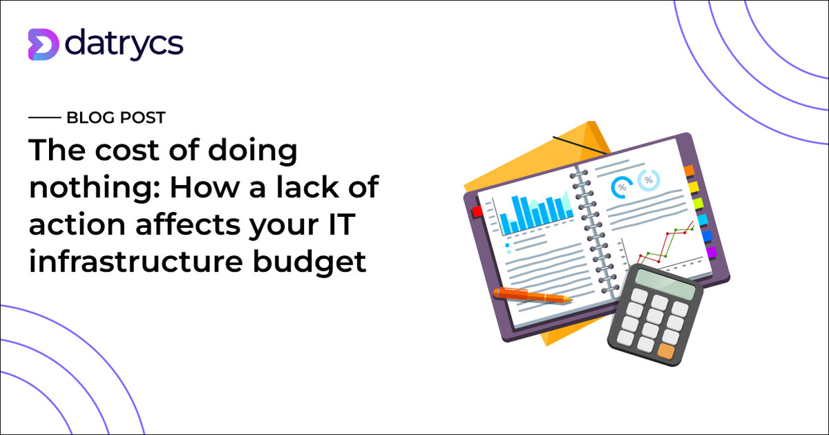 The cost of doing nothing: How a lack of action affects your IT ...