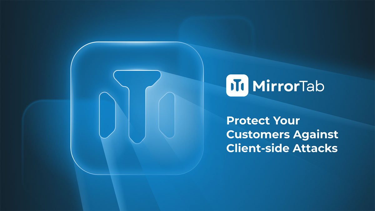 MirrorTab - Protect Your Customers Against Client-Side Security Threats