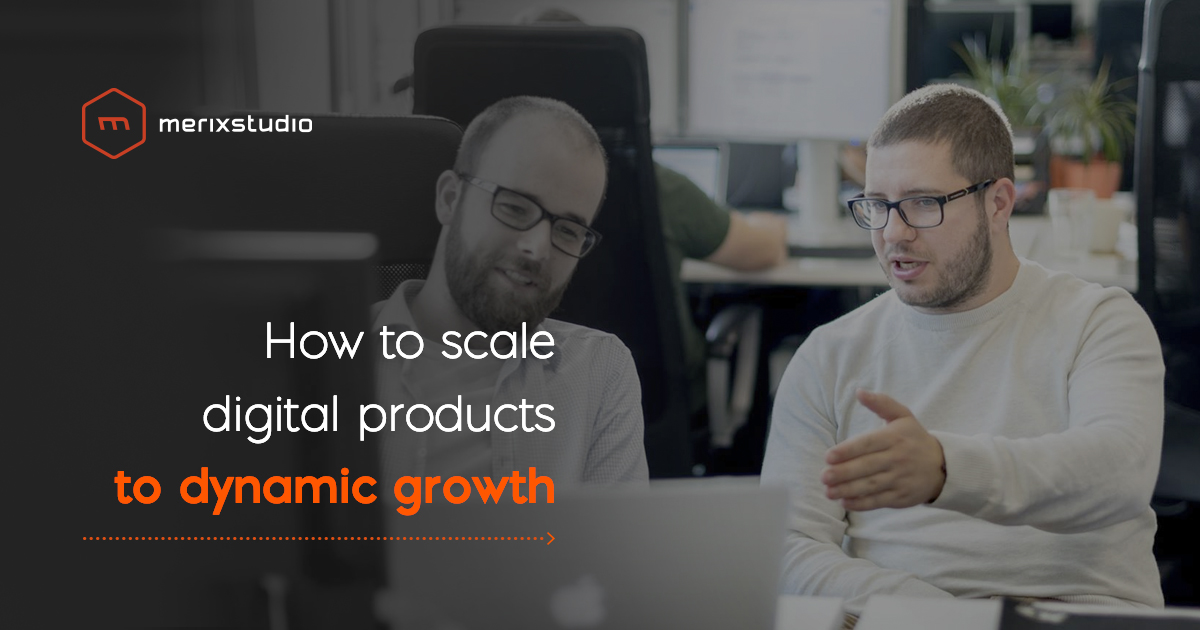 How to scale your digital products in terms of dynamic growth?