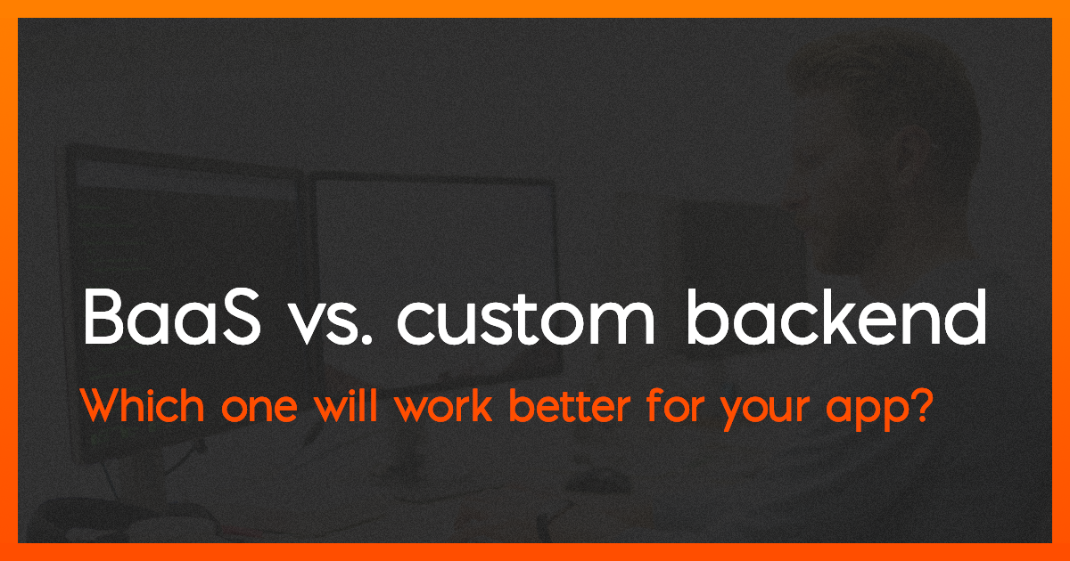 Backend as a Service (BaaS) vs. custom backend: Which one to choose and ...