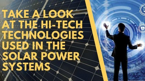 Take a look at the Hi-Tech Technologies used in the solar power systems