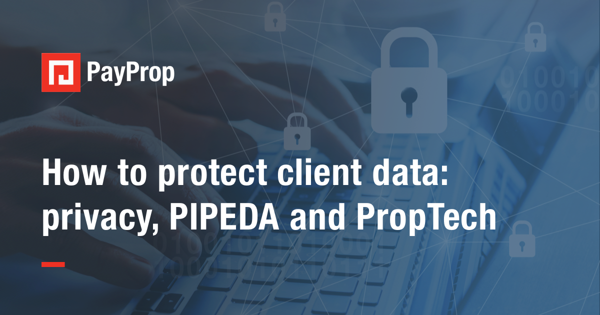 How to protect client data: privacy, PIPEDA and PropTech - PayProp Blog How to protect client data: privacy, PIPEDA and PropTech - PayProp Blog