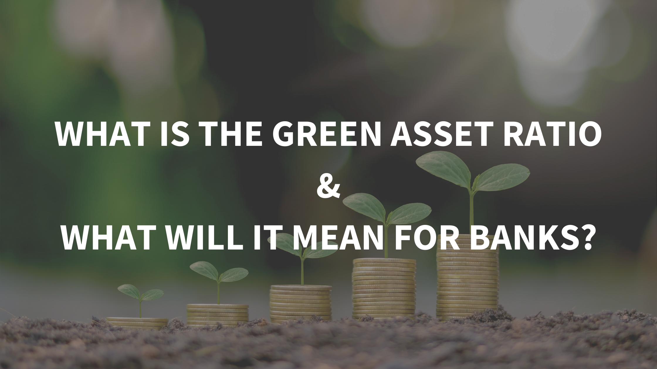 What is the Green Asset Ratio and what will it mean for banks?
