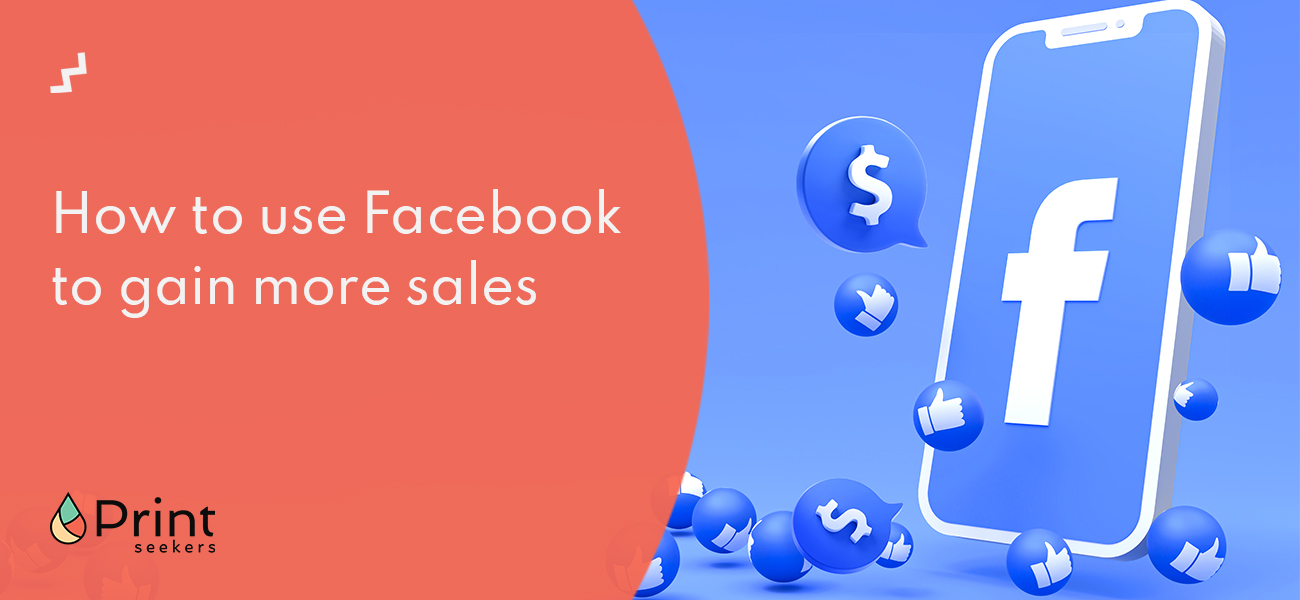 Find out how to use Facebook to gain more sales | Printseekers