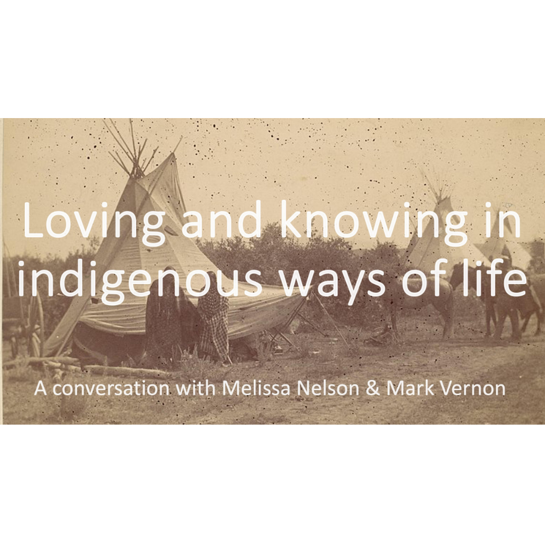 Love and knowing in indigenous ways of life, with Melissa Nelson