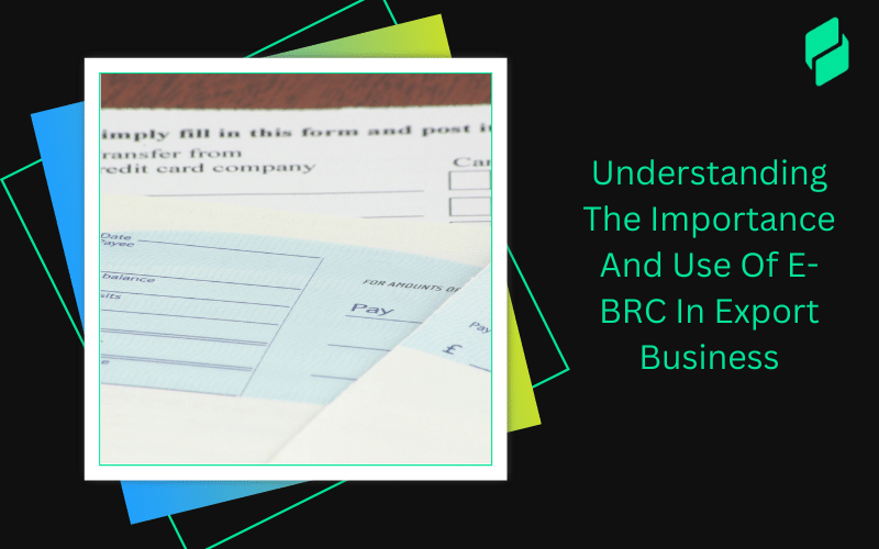 Understanding The Importance And Use Of E-BRC In Export Business