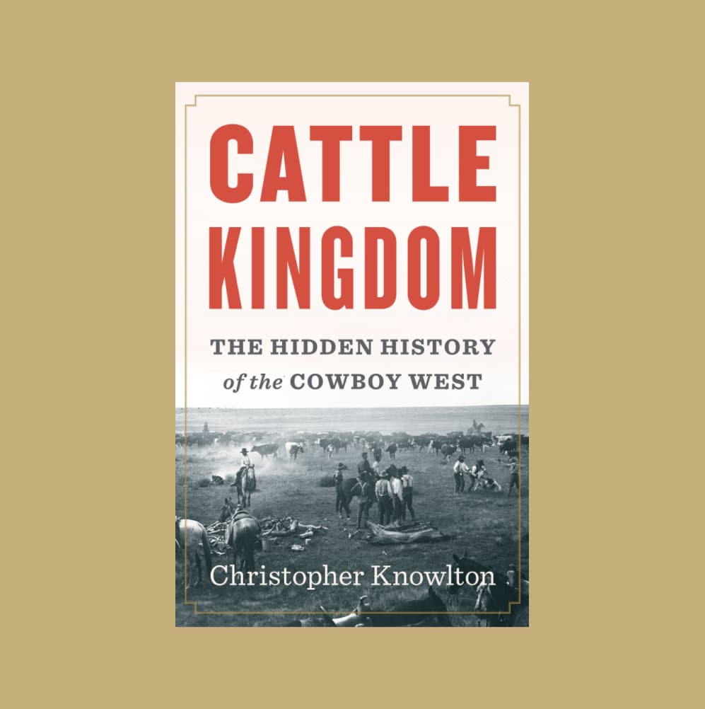 Cattle Kingdom: The Hidden History of the Cowboy West