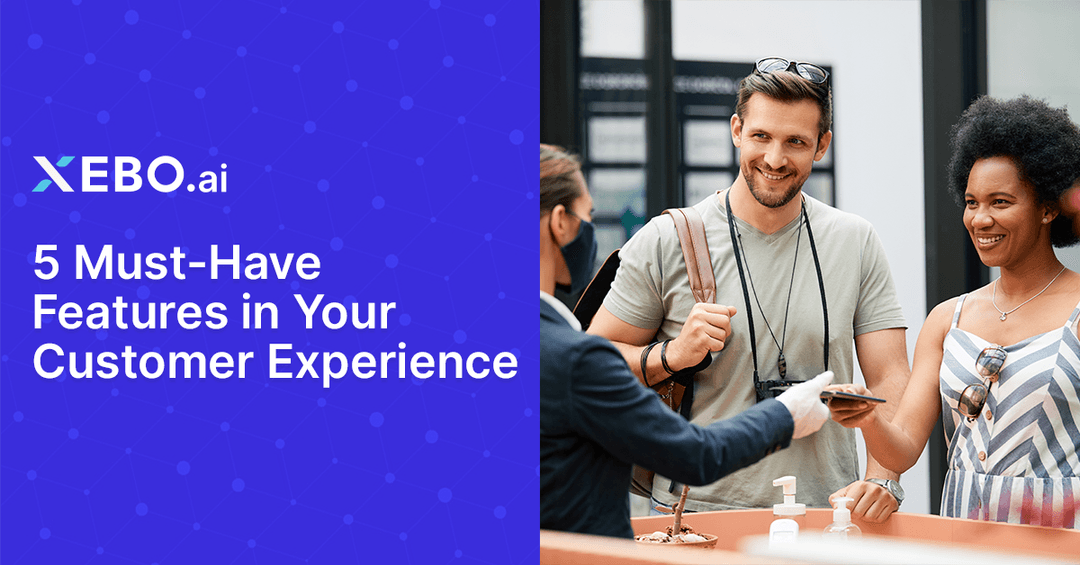 5 Must-Have Features in Your Customer Experience | XEBO.ai